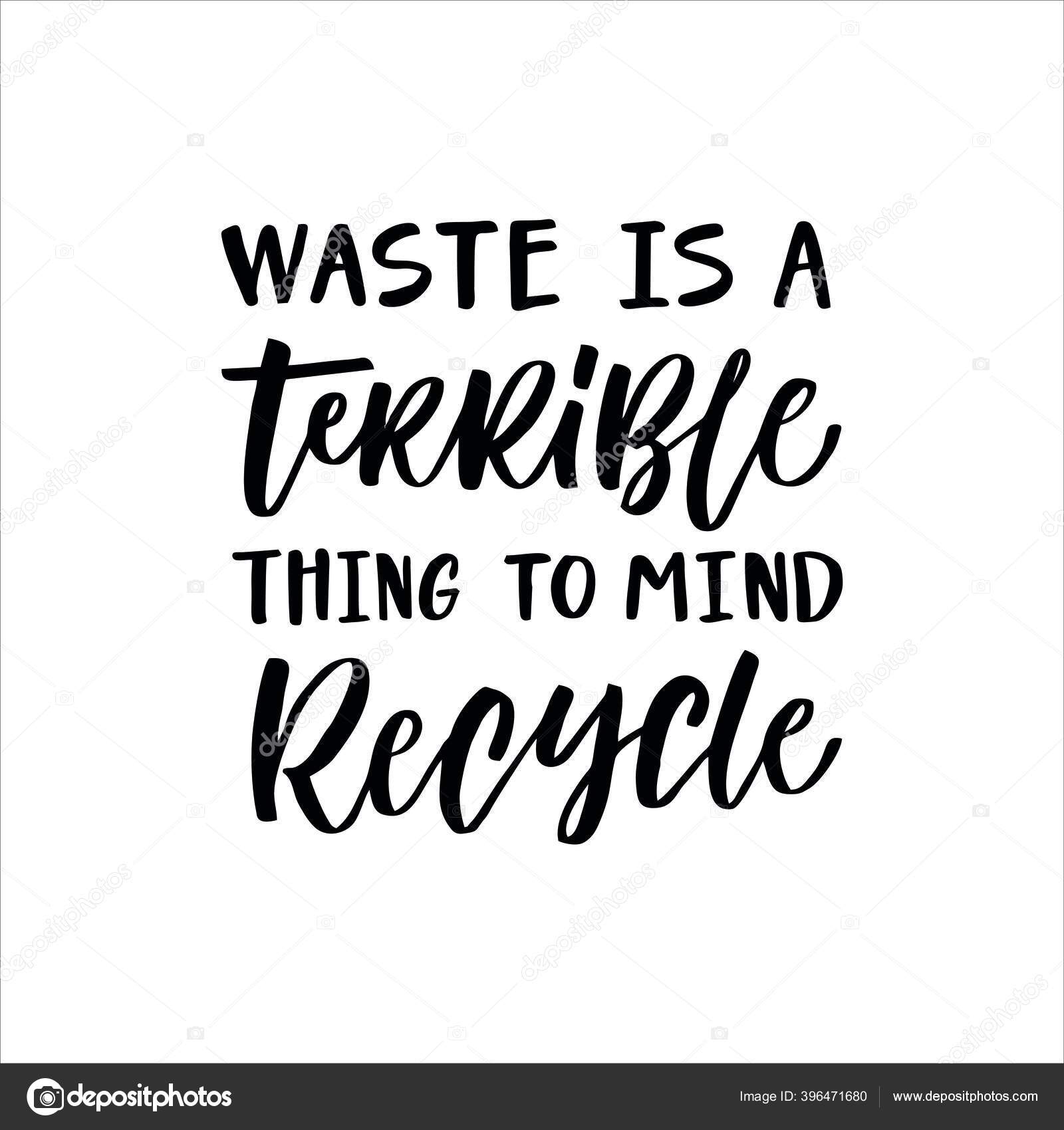 Lettering Slogan Waste Terrible Thing Mind Recycle Motivational Quote ...
