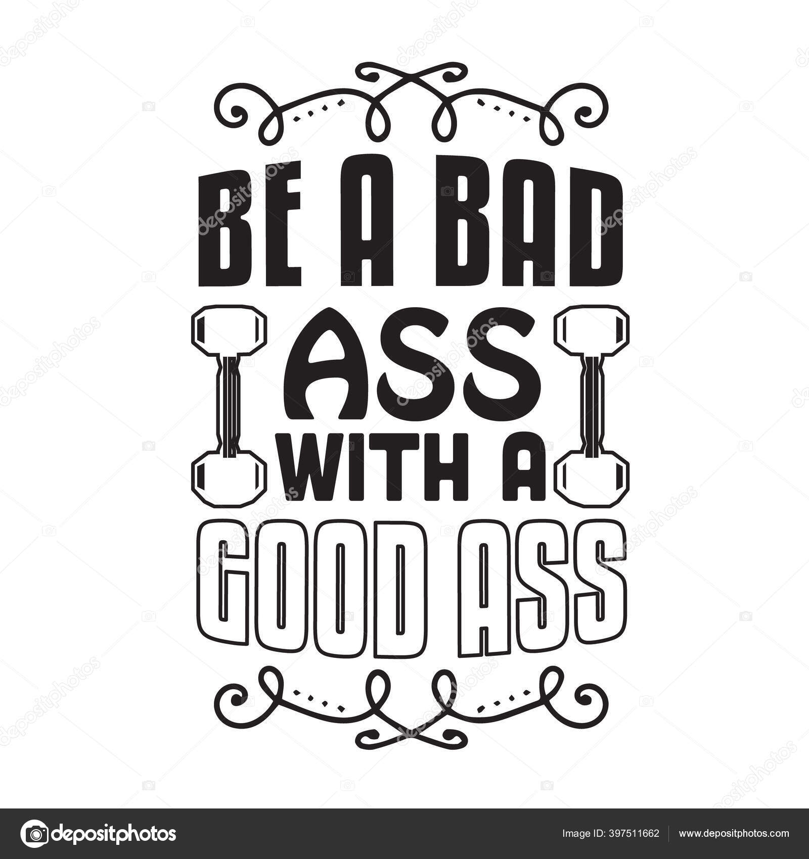 Gym Quote Saying Bad Ass Good Ass Stock Vector By ©blueasarisandi 397511662