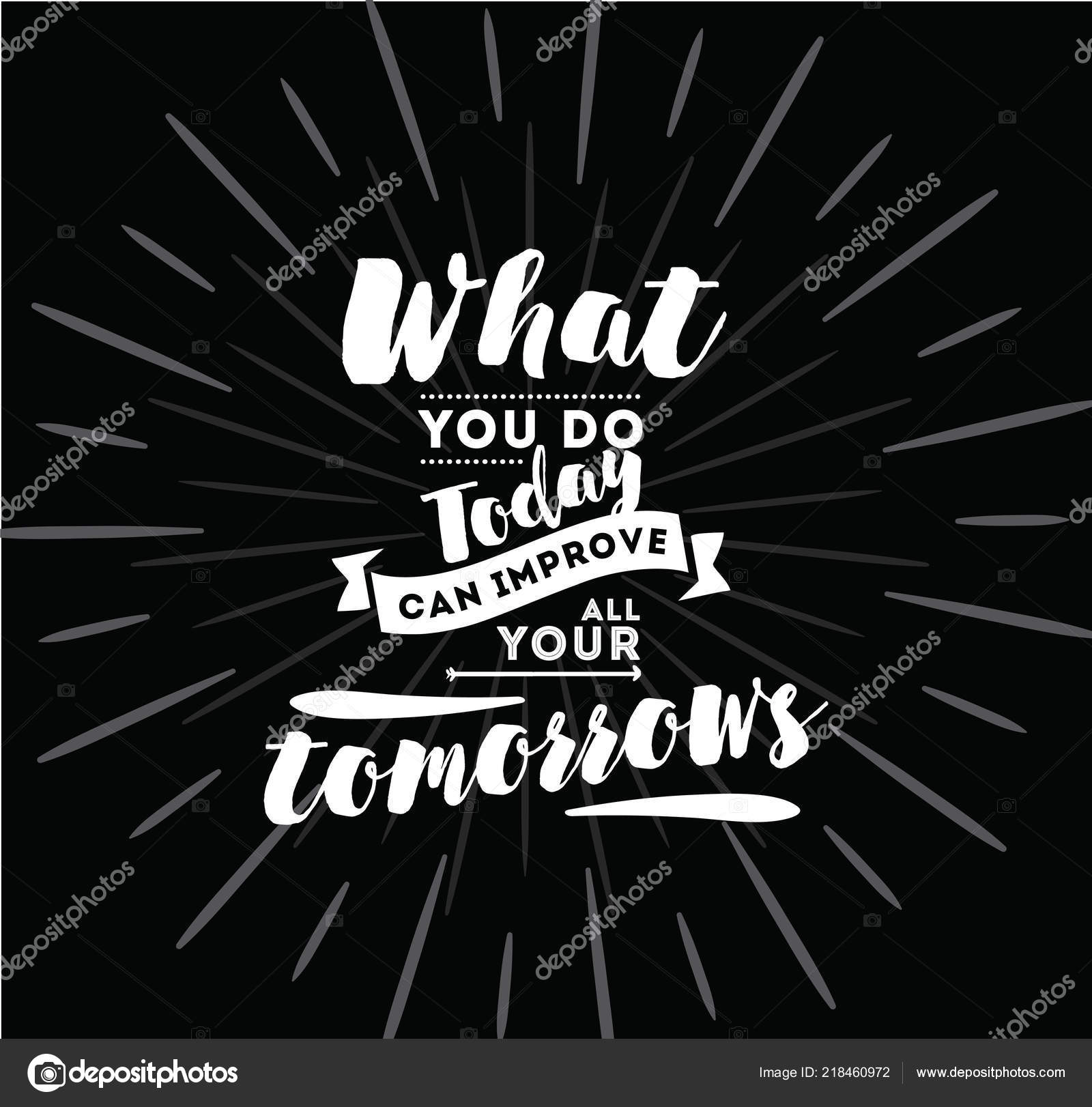 What You Today Can Improve All Your Tomorrows Inspirational Quote Stock