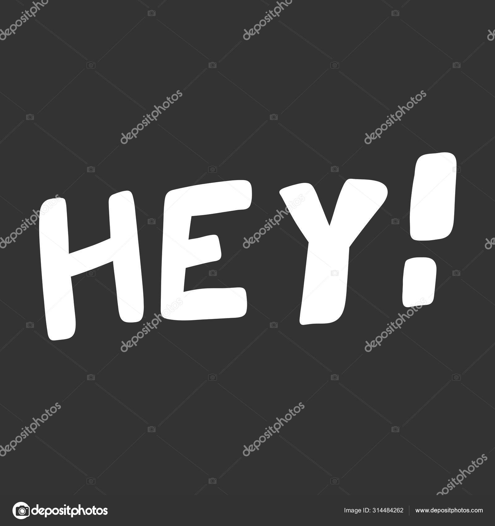 Hey. Vector hand drawn illustration sticker with cartoon lettering ...